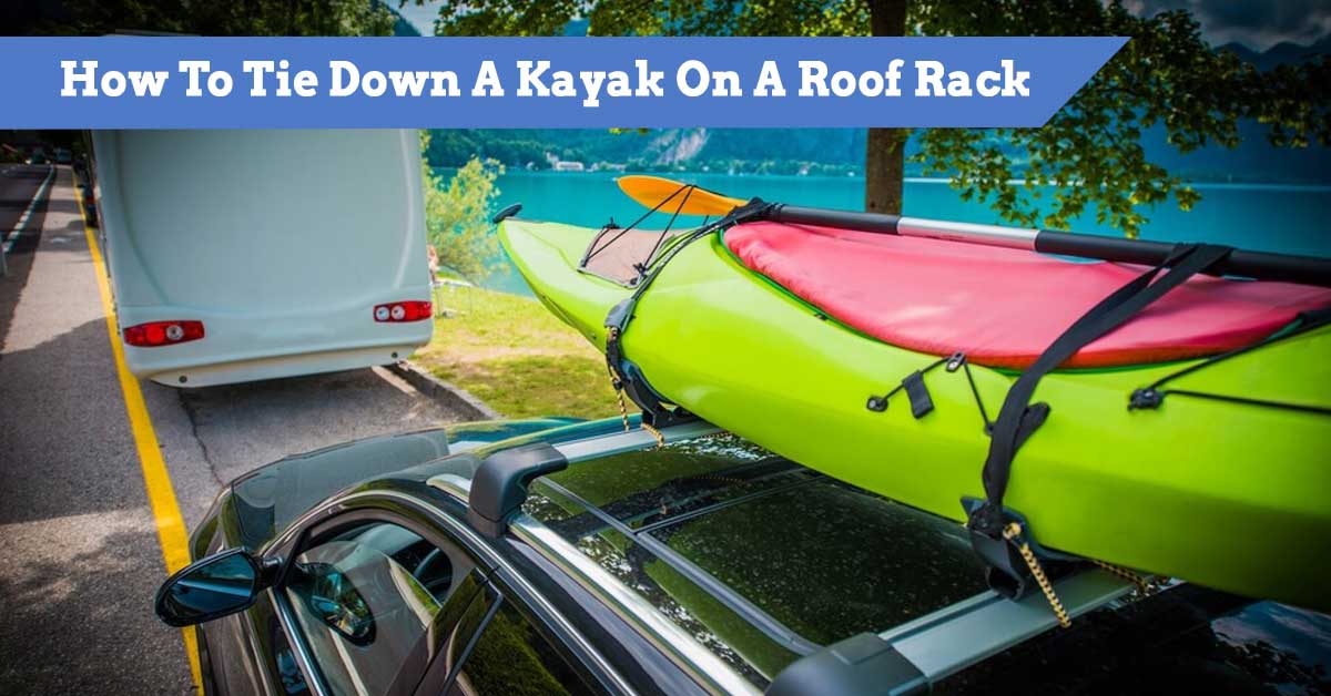 How To Tie Down Or Strap A Kayak To A Roof Rack How To Tie Down Or Strap A Kayak To A Roof Rack